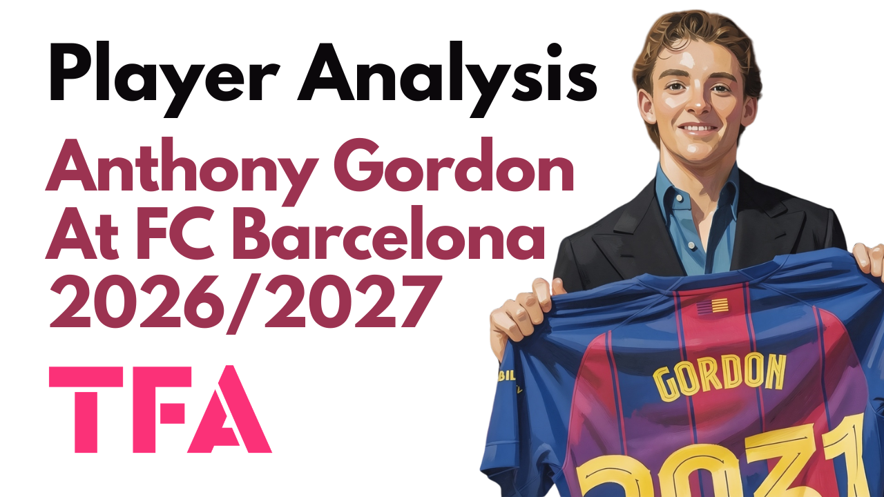 Anthony Gordon Scout Report At Barcelona 2026 - Analysis